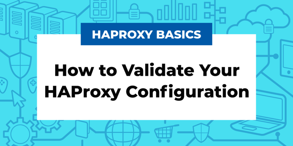 HAProxy Configuration Basics: Load Balance Your Servers HAProxy Configuration Basics: Load Balance Your Servers
